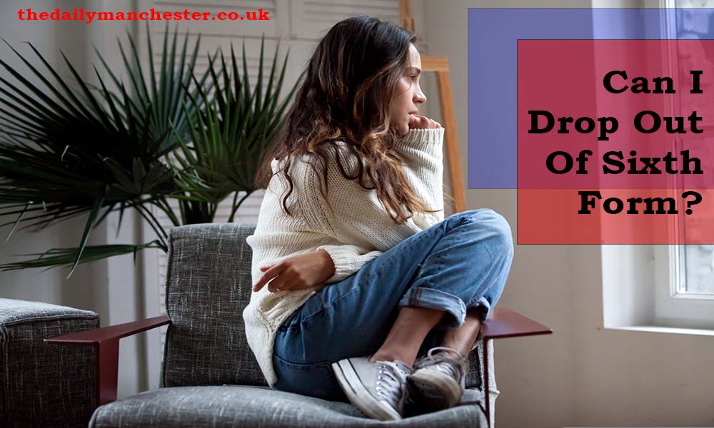 Can I Drop Out Of Sixth Form? What You Need To Know